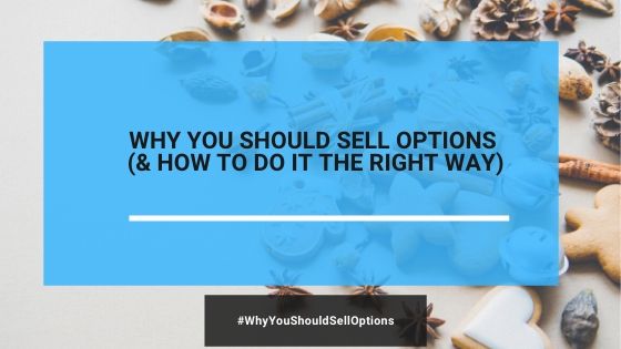 Why You Should Sell Options (& How To Do It The Right Way)